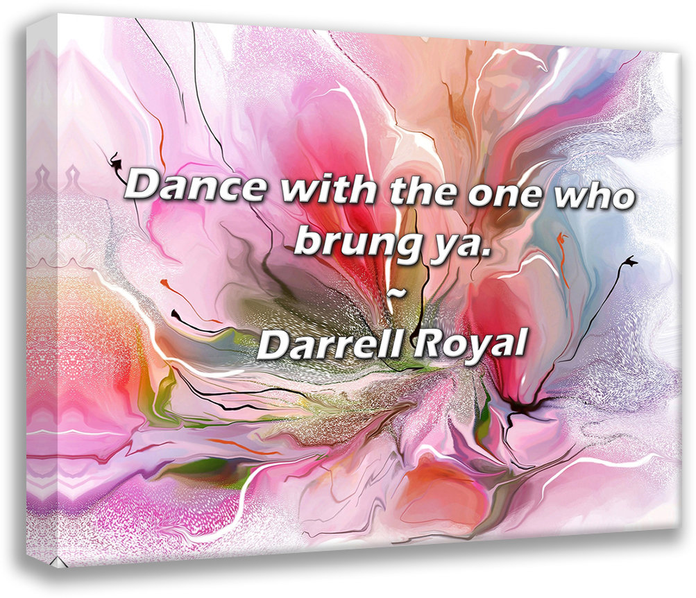 Dakota Fields Artsy Quote "Dance with the one who brung ya." By Darrell Royal Gallery Wrapped ...